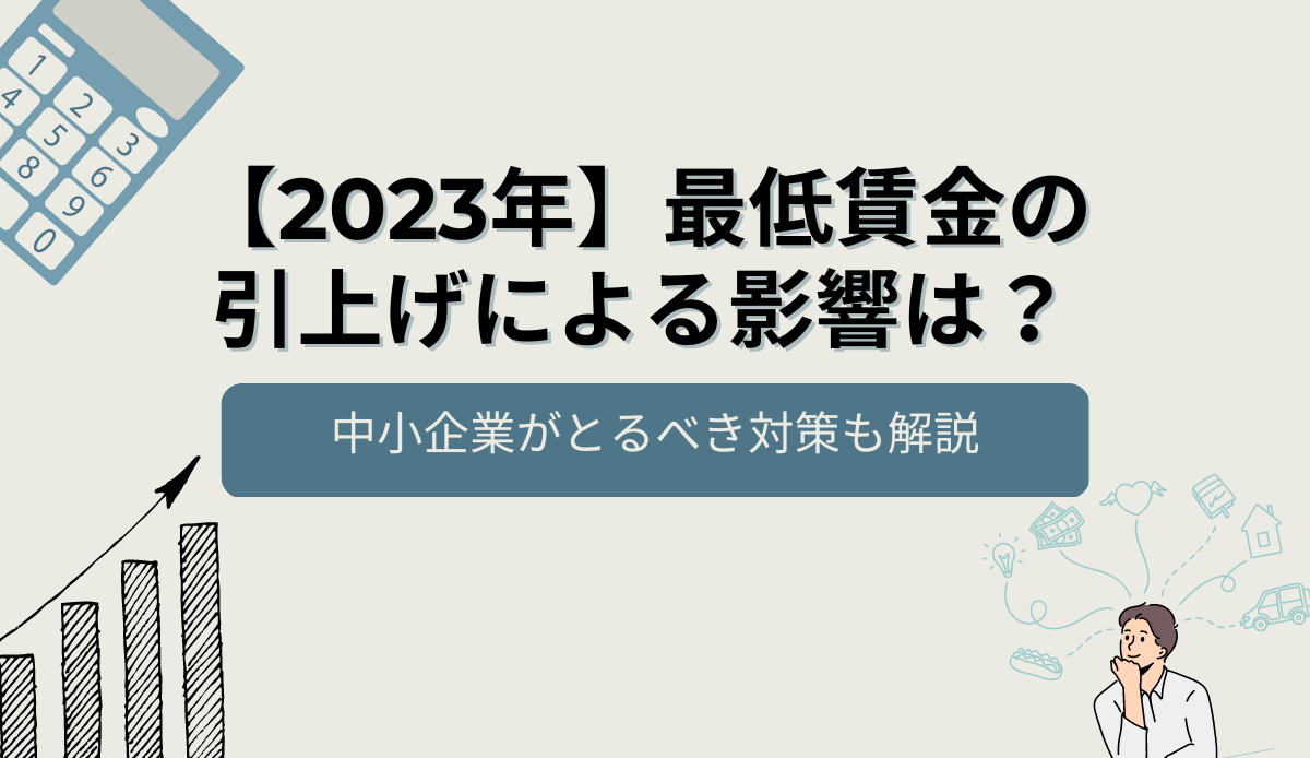 【2023年】最低賃金の引上げによる影響は？中小企業がとるべき対策も解説